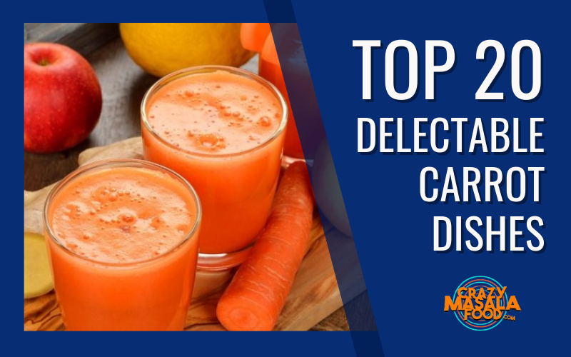Top 20 Delectable Carrot Dishes - Crazy Masala Food