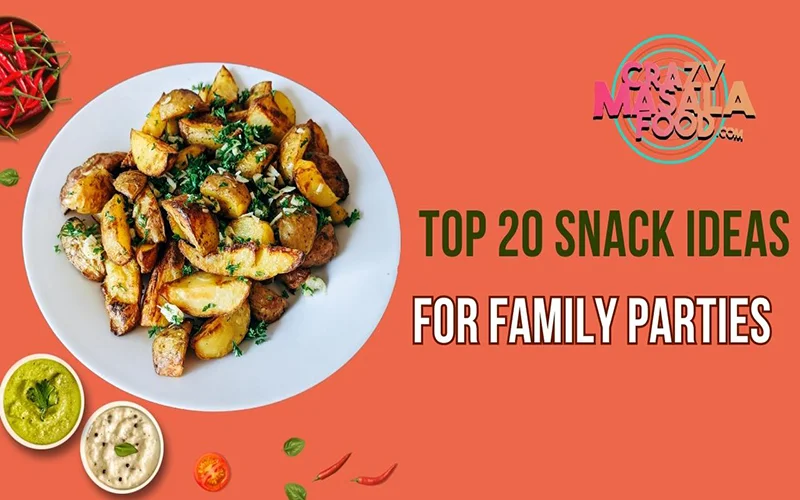 Top 20 Snack Ideas For Family Parties - Crazy Masala Food