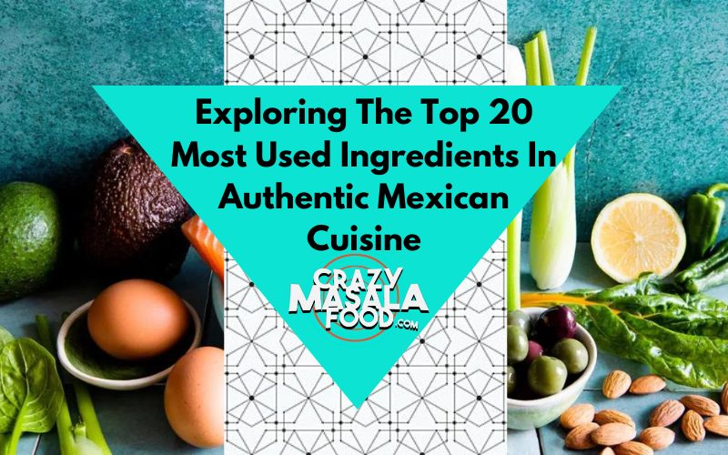 Exploring The Top 20 Most Used Ingredients In Authentic Mexican Cuisine ...